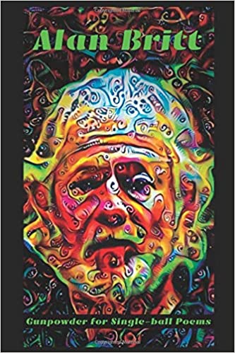 Alan Britt’s Gunpowder for Single-ball Poems, Reviewed by Dan Cuddy ...